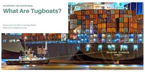 Tugboats | Definition, Working & What Tugboat Used For - Ultimate Guide