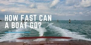 How Fast Can A Boat Go? | Get Answered Now - ShipFever