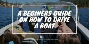 A Beginers Guide On How To Drive A Boat - Boating Basics
